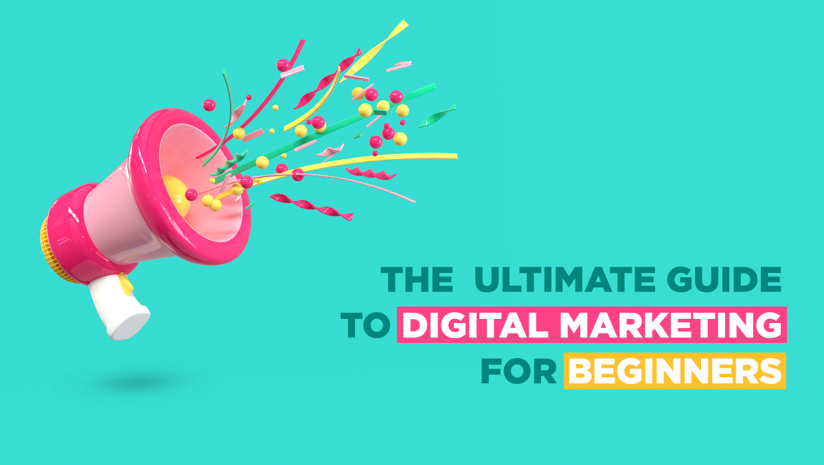 Digital Marketing for Beginners | The Ultimate Guide Digital Marketing for Beginners | The Ultimate Guide